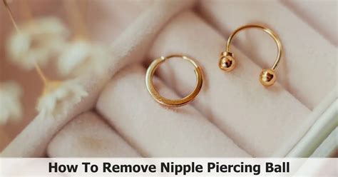How To Remove Nipple Piercing Ball Easily A Guide