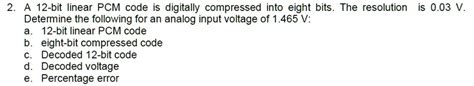 2 a 12 bit linear pcm code is digitally compressed into eight bits