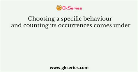 Choosing A Specific Behaviour And Counting Its Occurrences Comes Under