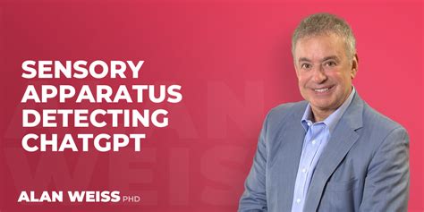 Sensory Apparatus Detecting Chatgpt Alan Weiss Phd
