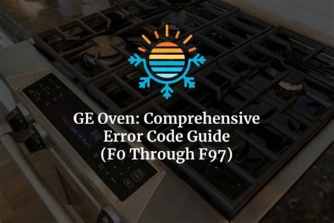 GE Oven Comprehensive Error Code Guide F0 Through F97