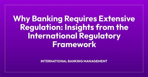 Why Banking Requires Extensive Regulation Insights From The International Regulatory Framework