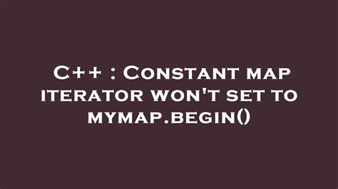 C Constant Map Iterator Wont Set To Mymapbegin Youtube