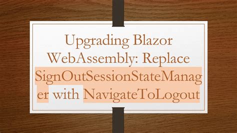 Upgrading Blazor Webassembly Replace Signoutsessionstatemanager With