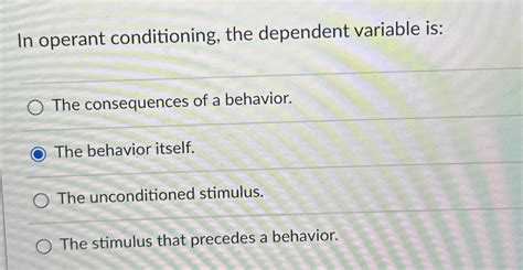 Solved In Operant Conditioning The Dependent Variable
