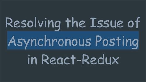 Resolving The Issue Of Asynchronous Posting In React Redux Youtube