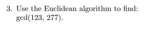 Solved 3 Use The Euclidean Algorithm To Find Gcd 123 277 Chegg