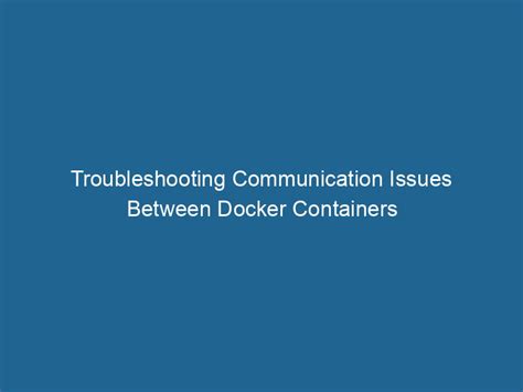 Troubleshooting Communication Issues Between Docker Containers Dockerpros