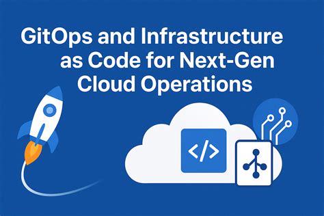 Gitops And Infrastructure As Code For Next Gen Cloud Operations