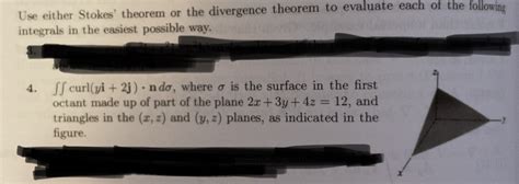 Solved Use Either Stokes Theorem Or The Divergence Theorem Chegg Com