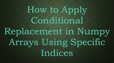 How To Apply Conditional Replacement In Numpy Arrays Using Specific Indices Youtube