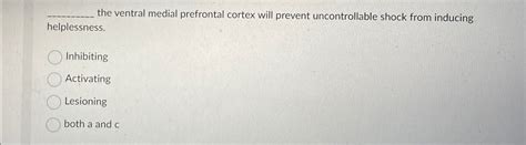 Solved The Ventral Medial Prefrontal Cortex Will Prevent