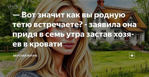 Вот значит как вы родную тетю встречаете заявила она придя в семь утра застав хозяев в
