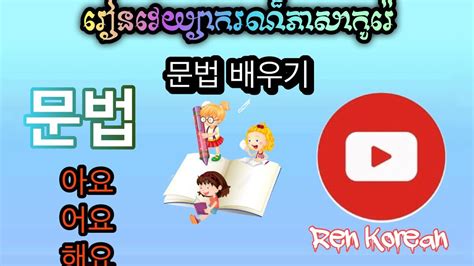 មេរៀនទី២{ 문법 វេយ្យាករណ៍ អំពី 아요 어요 And 해요📖📖📖 ️ ️ Youtube