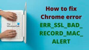 ERR SSL BAD RECORD MAC ALERT Chrome Error