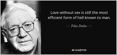 Peter Porter Quote Love Without Sex Is Still The Most Efficient Form Of