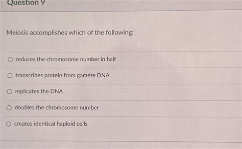 Solved Question 9Meiosis Accomplishes Which Of The Chegg