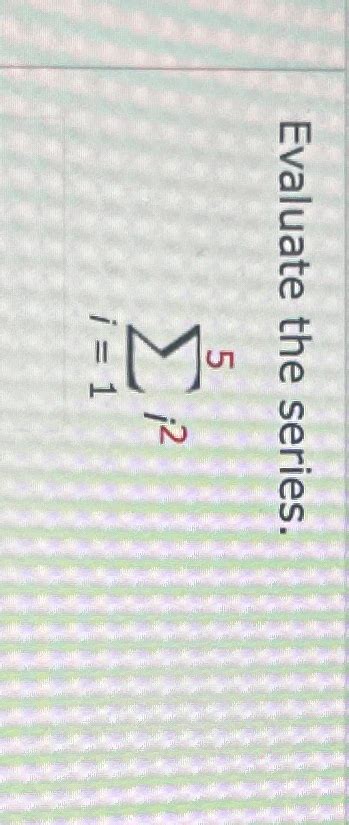 Solved Evaluate The Series I 15i2 Chegg Com