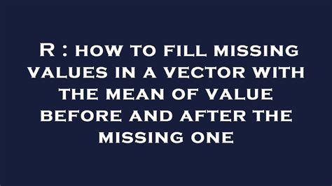 R How To Fill Missing Values In A Vector With The Mean Of Value