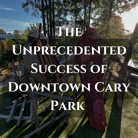 The Unprecedented Success Of The Downtown Cary Park The Cary Report