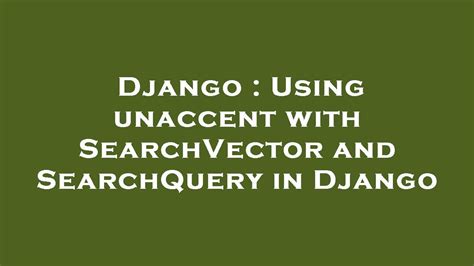 Django Using Unaccent With Searchvector And Searchquery In Django