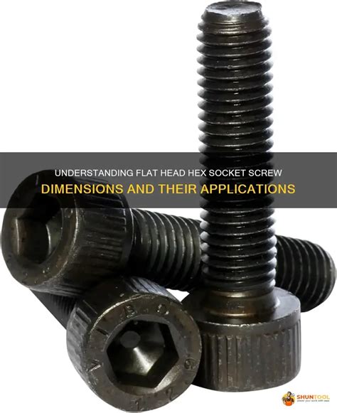Understanding Flat Head Hex Socket Screw Dimensions And Their Applications Shuntool