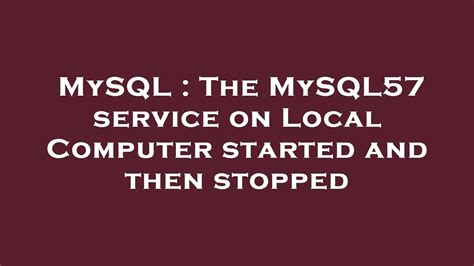 Mysql The Mysql57 Service On Local Computer Started And Then Stopped Youtube