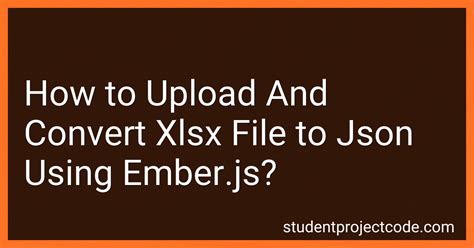 How To Upload And Convert Xlsx File To Json Using Emberjs In 2024