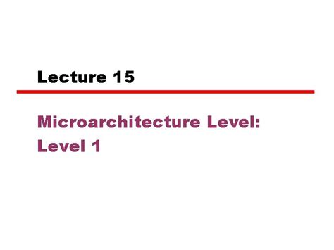 Lecture 15 Microarchitecture Level Level 1 Microarchitecture Level