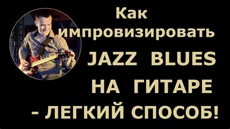Как импровизировать Джаз на Гитаре Простой Способ сыграть Джазовый Блюз Youtube