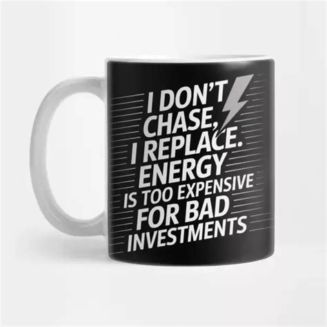 I Dont Chase I Replace Energy Is Too Expensive For Bad Investments