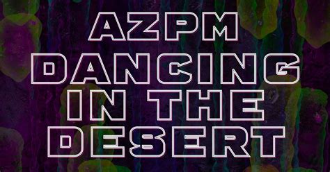 Azpm Presents Dancing In The Desert 92323