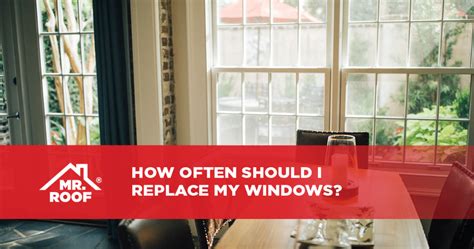 How Often Should I Replace My Windows Mr Roof