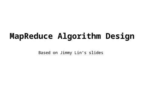 Ppt Mapreduce Algorithm Design Based On Jimmy Lins Slides Dokumentips