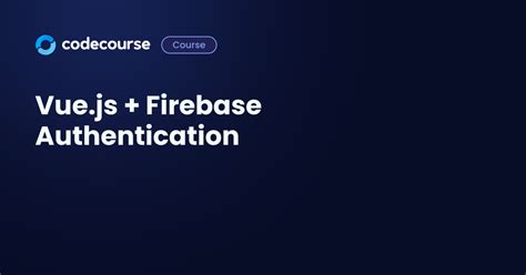 vue js firebase authentication codecourse