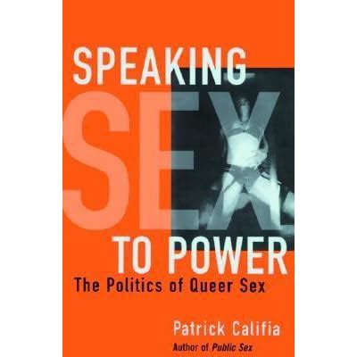 Speaking Sex To Power The Politics Of Queer Sex By Patrick Califia Rice Reviews Discussion