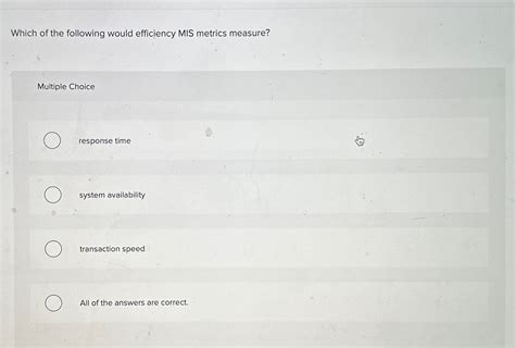 Solved Which Of The Following Would Efficiency Mis Metrics