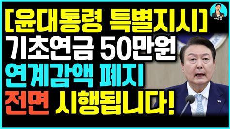 대통령이 기초연금 50만원 인상 국민연금연계감액 폐지를 시행하도록 지시했습니다 기초연금 수급대상도 소득 재산에 따라 확대