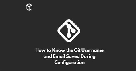 How To Know The Git Username And Email Saved During Configuration