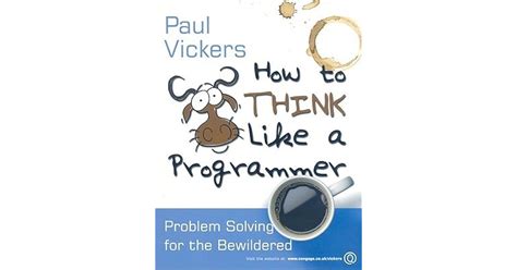 How To Think Like A Programmer Problem Solving For The Bewildered By Paul Vickers