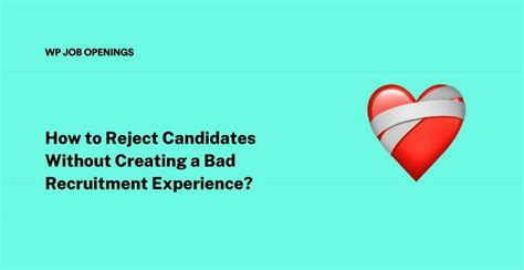 How To Reject Candidates Without Creating A Bad Recruitment Experience