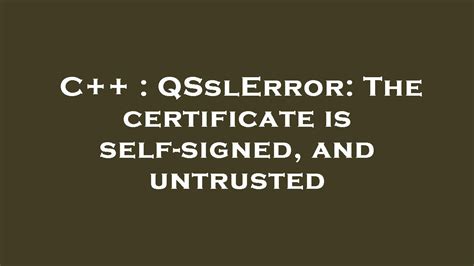 c qsslerror the certificate is self signed and untrusted youtube
