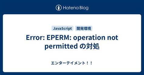 error eperm operation not permitted の対処 エンターテイメント！！