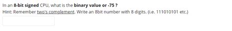 Solved In An 8 Bit Signed Cpu What Is The Binary Value Or