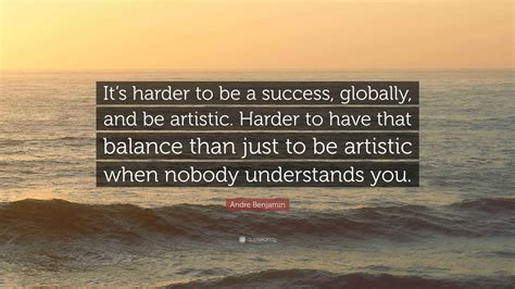 Andre Benjamin Quote “its Harder To Be A Success Globally And Be