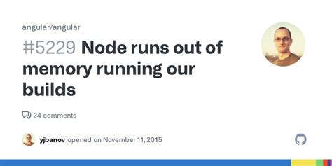 node runs out of memory running our builds · issue 5229 · angular angular · github