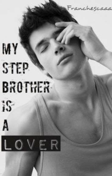 My Step Brother Is A Lover Franchescaaaa Wattpad