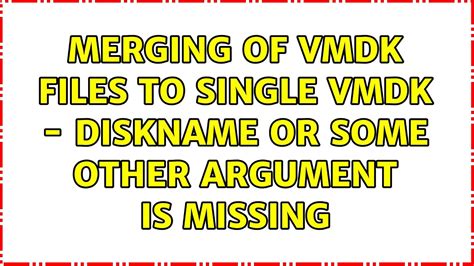 Merging Of Vmdk Files To Single Vmdk Diskname Or Some Other Argument Is Missing 3 Solutions