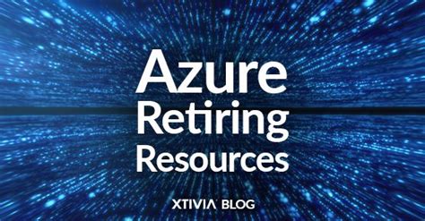 Xtivia Inc On Linkedin Azure Retiring Resources