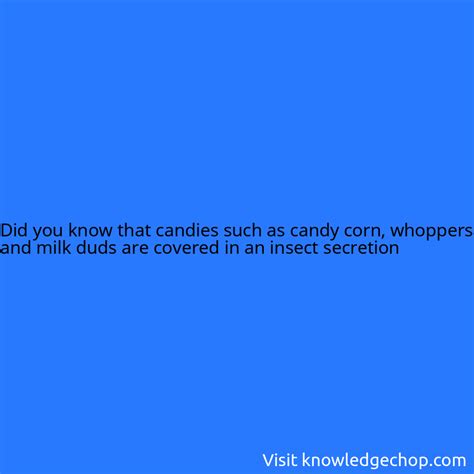 That Candies Such As Candy Corn Whoppers And Milk Duds Are Covered In An Insect Secretion 🥷